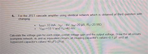 Solved 4 For The Jfet Cascade Amplifier Using Identical