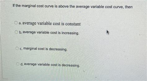 Solved If The Marginal Cost Curve Is Above The Average Chegg Com
