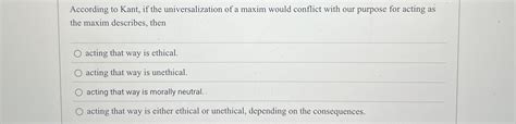 Solved According To Kant If The Universalization Of A Maxim