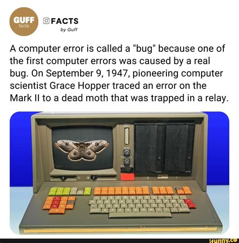 FACTS By Guff A Computer Error Is Called A Bug Because One Of The