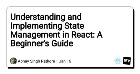 understanding and implementing state management in react a beginner s guide r devto