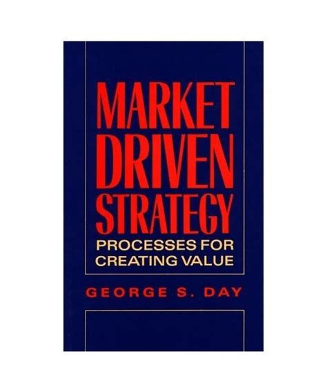 Market Driven Strategy Processes For Creating Value George S Day