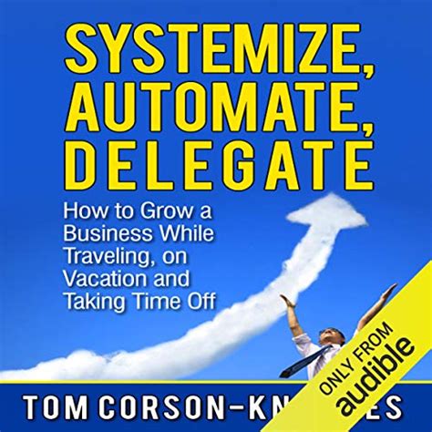 Systemize Automate Delegate How To Grow A Business While