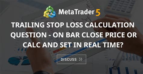 Trailing Stop Loss Calculation Question On Bar Close Price Or Calc And Set In Real Time