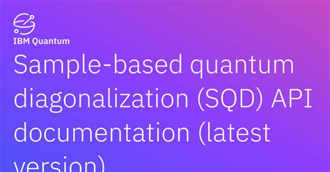 Sample Based Quantum Diagonalization Sqd Api Documentation Latest Version Ibm Quantum