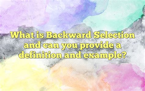 What Is Backward Selection And Can You Provide A Definition And Example What Is Backward Selection And Can You Provide A Definition And Example