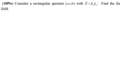 Solved 10pts Consider A Rectangular Aperture Axb With Ē