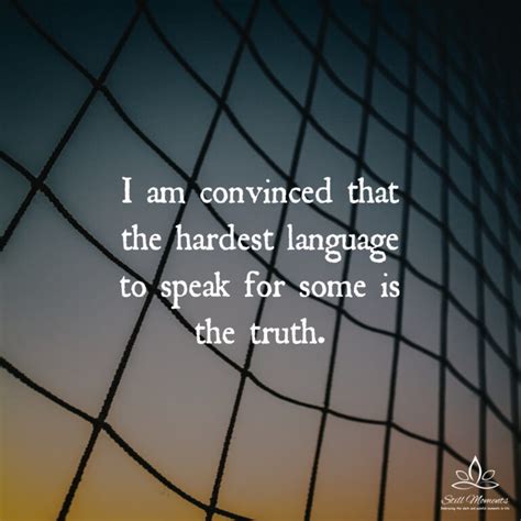 I Am Convinced That The Hardest Language To Speak For Some Is The Truth