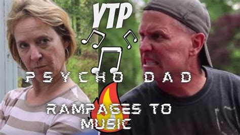 Ytp Psycho Dad Rampages To Music Youtube