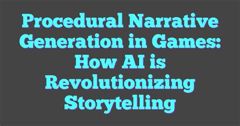 Procedural Narrative Generation In Games How Ai Is Revolutionizing Storytelling