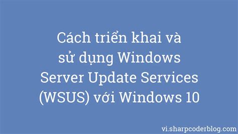 Cách Triển Khai Và Sử Dụng Windows Server Update Services Wsus Với