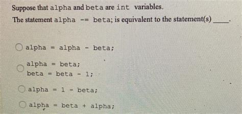 Solved Suppose That Alpha And Beta Are Int Variables The Chegg