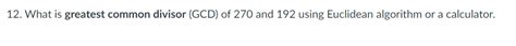 solved 12 what is greatest common divisor gcd of 270 and