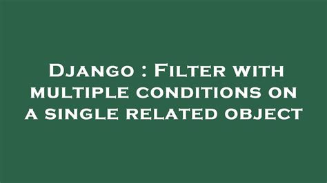 django filter with multiple conditions on a single related object