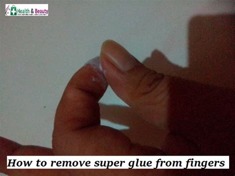 Tips How To Remove Super Glue From Fingers