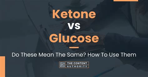 Ketone Vs Glucose Do These Mean The Same How To Use Them
