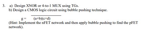 Solved A Design Xnor Or 4 To 1 Mux Using Tgs B Design A
