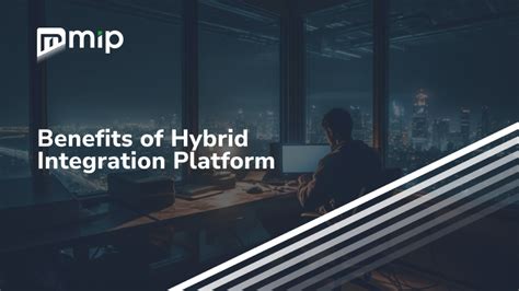 Benefits Of Hybrid Integration Platform Mip Ipaas