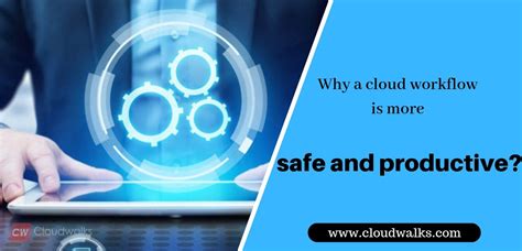 Why A Cloud Workflow Is More Safe And Productive CLOUDWALKS