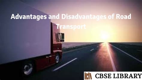 Advantages And Disadvantages Of Road Transport Why Road Transport Benefits And Drawbacks