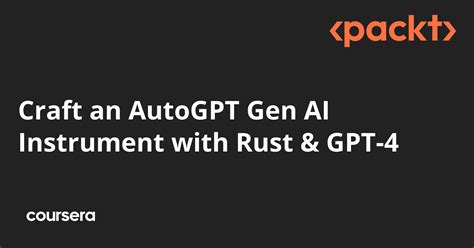 Craft An Autogpt Gen Ai Instrument With Rust And Gpt 4 Coursera