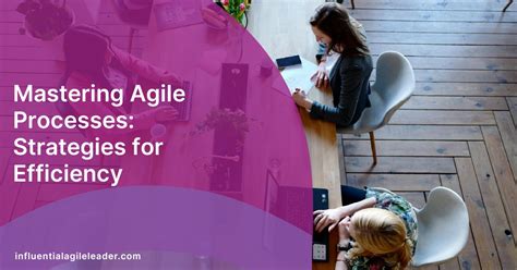 Mastering Agile Processes Strategies For Efficiency
