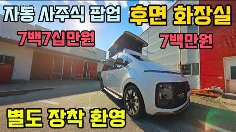 풀세트 샤워룸 후면 7백만원 모델다양 풀옵션 제작가능 사주식 자동팝업 스타렉스 7백7십만원 스타리아 1천1백만원 힐링데이캠핑카