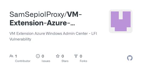 Github Samsepiolproxyvm Extension Azure Windows Admin Center Lfi Vulnerability Vm Extension