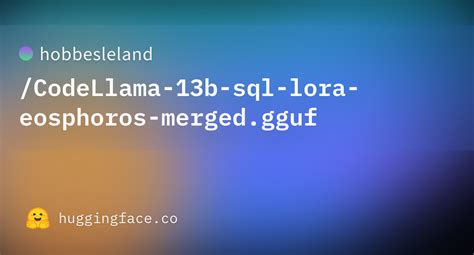 Hobbeslelandcodellama 13b Sql Lora Eosphoros Mergedgguf · Hugging Face