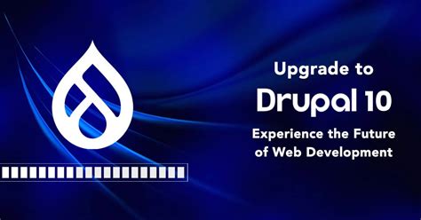 Upgrade To Drupal 10 Stay Ahead Of The Game With Drupal