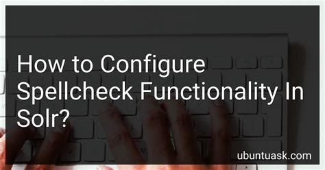 How To Configure Spellcheck Functionality In Solr In 2024