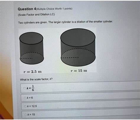 Question 4 Multiple Choice Worth 1 Points Scale Factor And Dilation Lc Two Cylinders Are