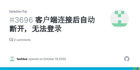客户端连接后自动断开，无法登录 · Issue 3696 · Fatedierfrp · Github