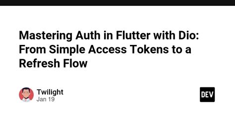 Mastering Auth In Flutter With Dio From Simple Access Tokens To A Refresh Flow Dev Community