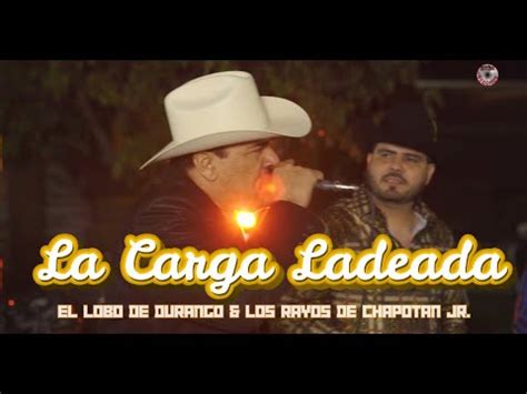 La Carga Ladeada El Lobo De Durango And Los Rayos De Chapotan Jr En