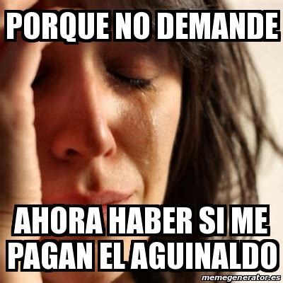 Meme Problems Porque No Demande Ahora Haber Si Me Pagan El Aguinaldo
