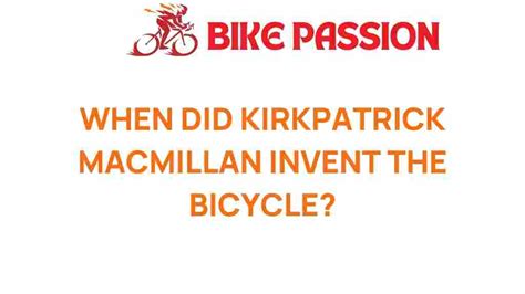 Unraveling The Mystery When Did Kirkpatrick Macmillan Invent The Bicycle