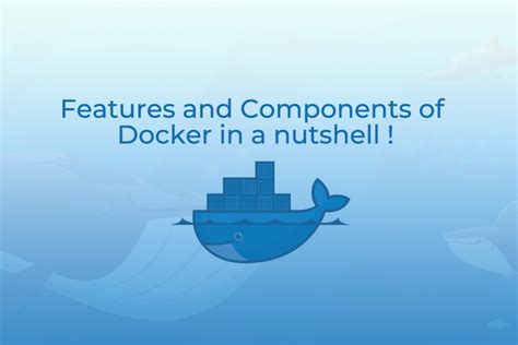 Features And Components Of Docker In A Nutshell Docker Support