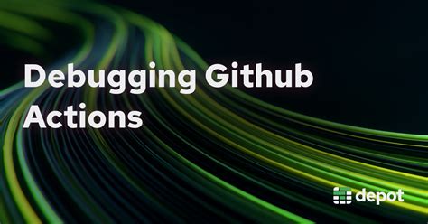A Practical Guide To Debugging Github Actions