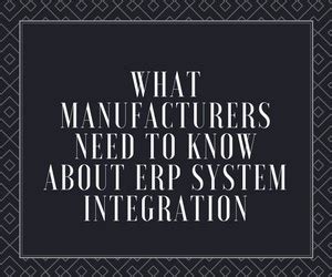 What Manufacturers Need To Know About ERP System Integration
