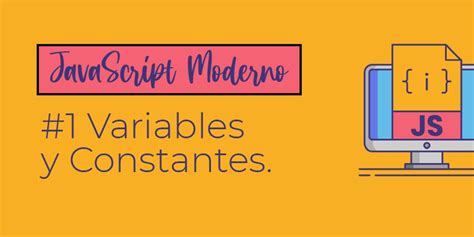 Javascript Moderno 1 Variables Y Constantes Dev Community