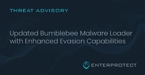 Threat Advisory Updated Bumblebee Malware Loader With Enhanced Evasion Capabilities Enterprotect