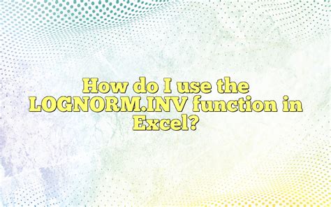 How Do I Use The LOGNORM INV Function In Excel
