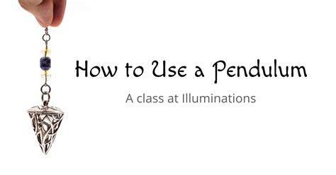 How To Use A Pendulum Illuminations