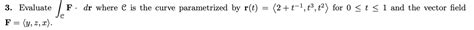 solved 3 evaluate ∫cf⋅dr where c is the curve parametrized