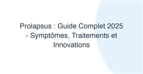 Prolapsus Guide Complet 2025 Symptômes Traitements Et Innovations