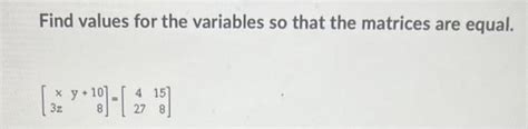 Solved Find Values For The Variables So That The Matrices