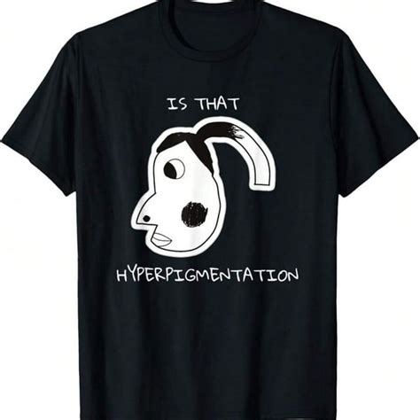 Is That Hyperpigmentation Meme Funny Hyperpigmentation Meme T Shirt