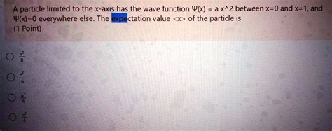 Solved A Particle Limited To The X Axis Has The Wave Function X Ax2 Between X 0 And X 1