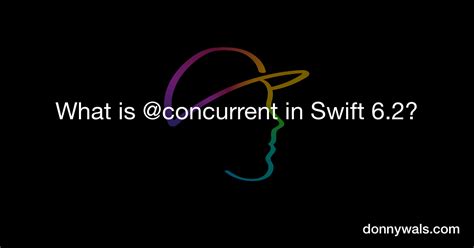 What Is Concurrent In Swift 62 Donny Wals
